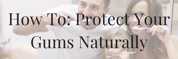 How To Protect Your Gums Naturally
